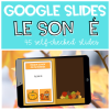 GOOGLE SLIDES Le Son É Phonologie - Lecture, Production écrite CP - La ...